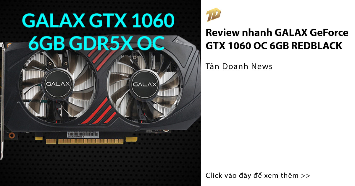Review nhanh GALAX GeForce GTX 1060 OC 6GB REDBLACK - Tân Doanh News