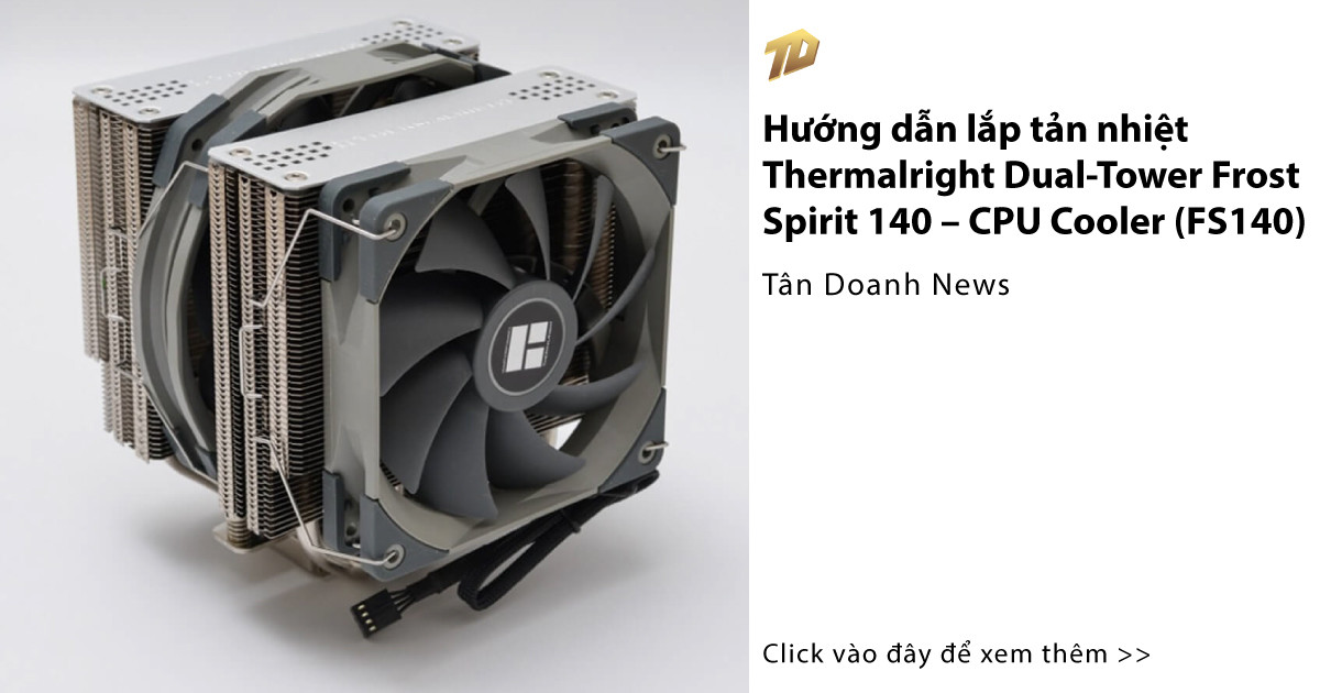 Hướng dẫn lắp tản nhiệt Thermalright Dual-Tower Frost Spirit 140 – CPU Cooler (FS140) - Tân ...