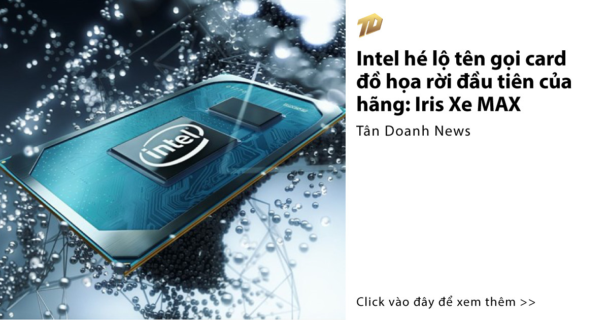 Intel hé lộ tên gọi card đồ họa rời đầu tiên của hãng: Iris Xe MAX ...