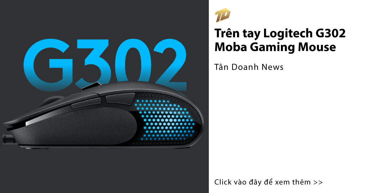 Trên tay Logitech G302 Moba Gaming Mouse - Tân Doanh News