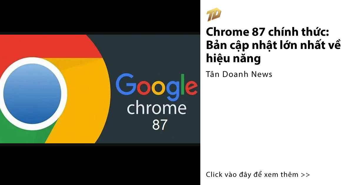 Chrome 87 chính thức: Bản cập nhật lớn nhất về hiệu năng - Tân Doanh News