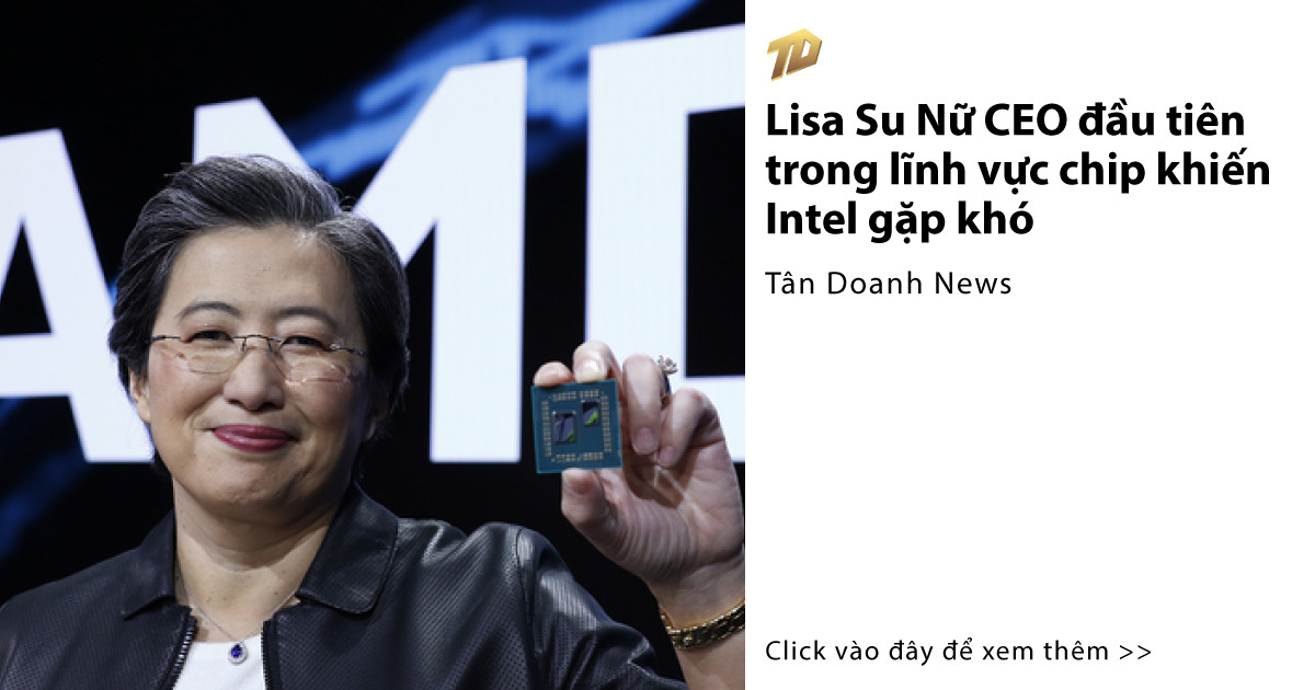Lisa Su: Nữ CEO đầu tiên trong lĩnh vực chip khiến Intel gặp khó - Tân ...