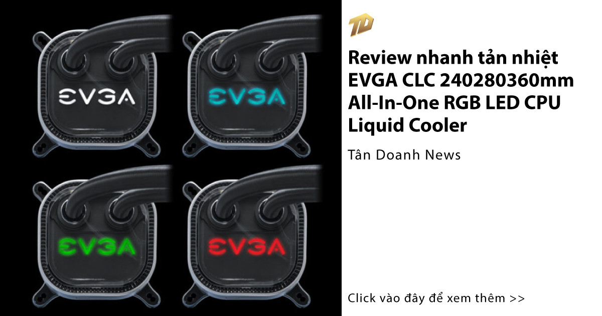 Review nhanh tản nhiệt EVGA CLC 240/280/360mm All-In-One RGB LED CPU ...