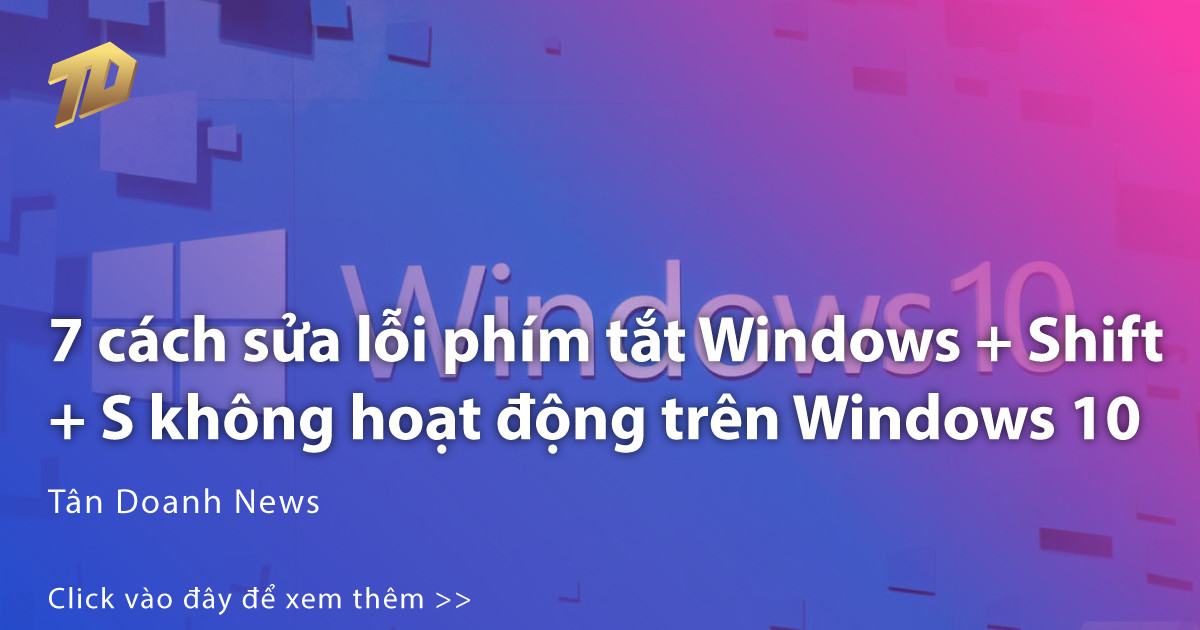 7 cách sửa lỗi phím tắt Windows + Shift + S không hoạt động trên Windows 10 - Tân Doanh News